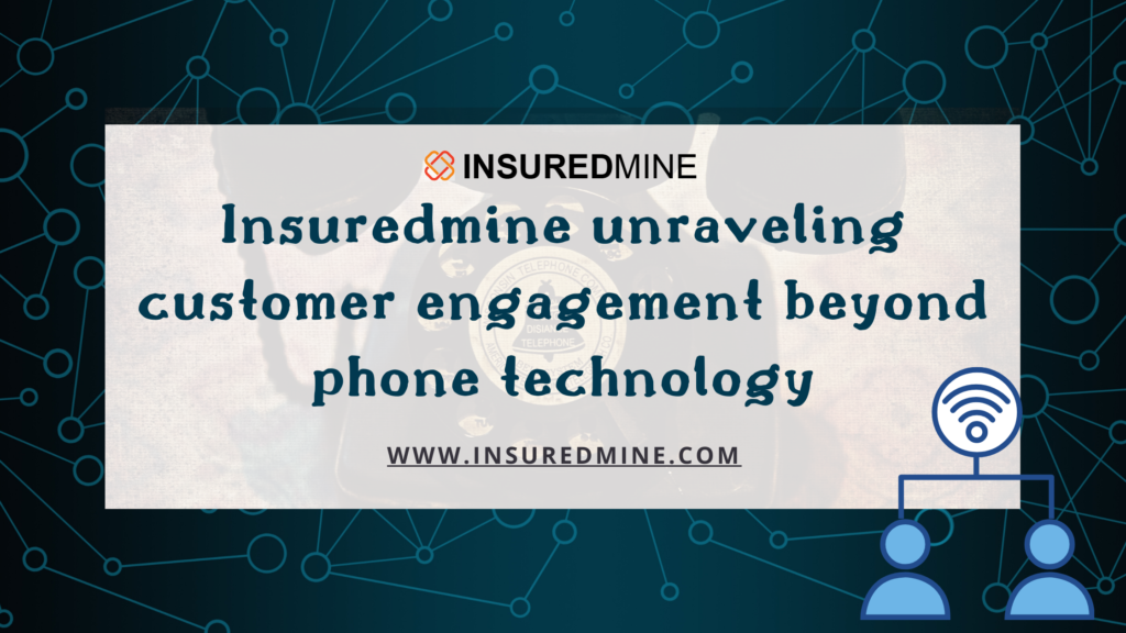 InsuredMine unraveling customer engagement beyond phone technology ...